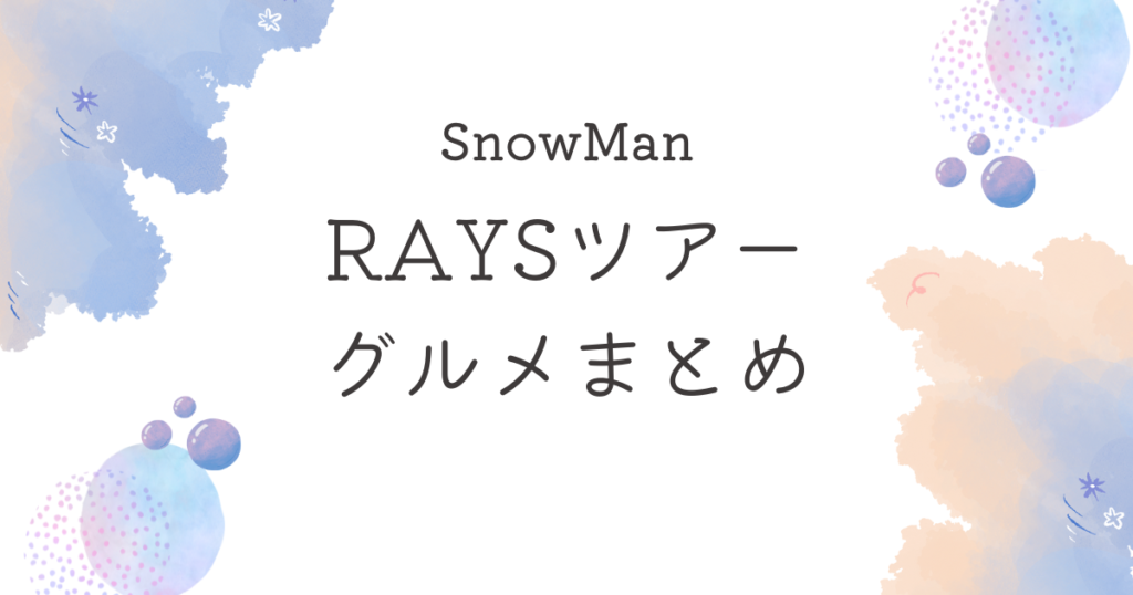 【ケータリング】SnowManドームツアーRAYSご当地グルメまとめ | スノオタLIFE