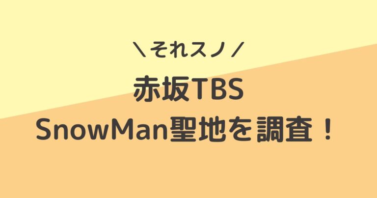 【それスノ】TBS赤坂サカスはSnowMan聖地！サプライズ発表・SPメドレー＆新曲歌唱：ロケ地まとめ | スノオタLIFE